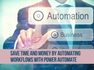 Save Time and Money by Automating Workflows with Power Automate